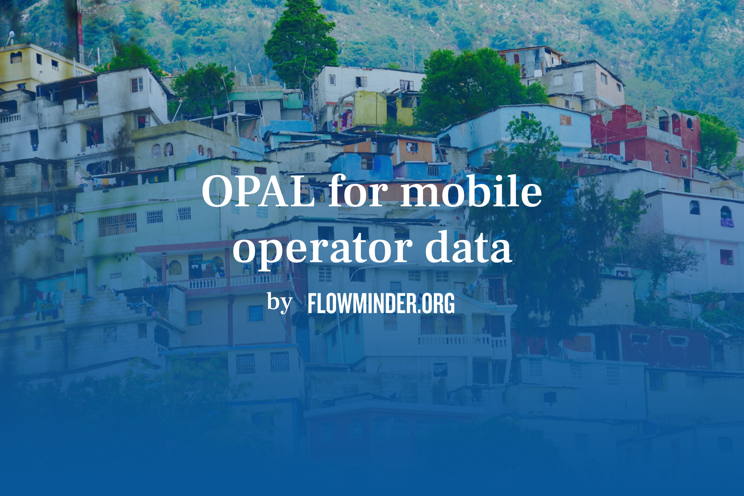 OPAL for mobile operator data: Flowminder secures funding to scale the access to and use of ...